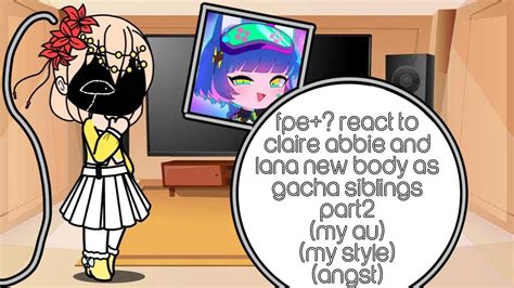 Fpe React To Claire Abbie And Lana New Body As Gacha Siblings Blaire