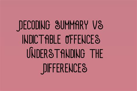 Decoding Summary Vs Indictable Offences Understanding The Differences