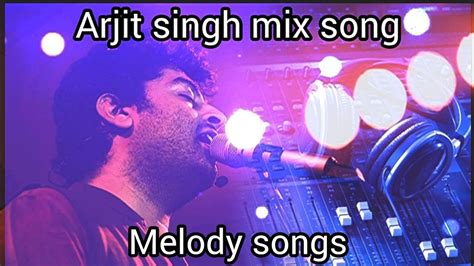 Arjit Singh Mix Melody Song Mix Songs Aajit Song Old Song Arjit