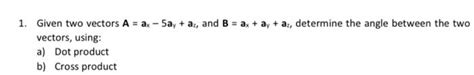 Solved Given Two Vectors A Ax5ay A2 And B Ax Ay Az Chegg Com