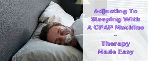 Adjusting To Sleeping With A CPAP Machine Therapy Made Easy