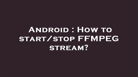 Android How To Startstop Ffmpeg Stream Youtube