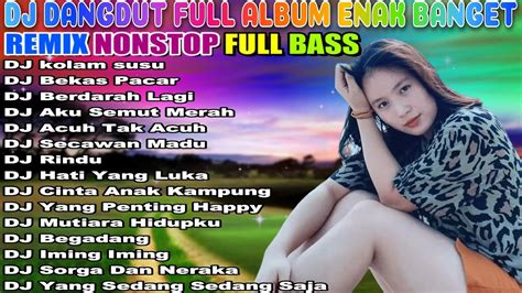 Dj Dangdut Nonstop Full Album Remix Terbaik Full Bass Enak Didengar