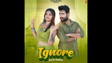 Ignore इग्नोर Raju Rawal Aarohi Nayak Rajasthani Song 2024