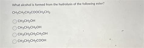 Solved What Alcohol Is Formed From The Hydrolysis Of The