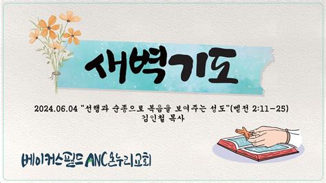 베이커스필드 Anc 온누리교회 20240604 새벽 기도회 선행과 순종으로 복음을 보여주는 성도벧전 211 25