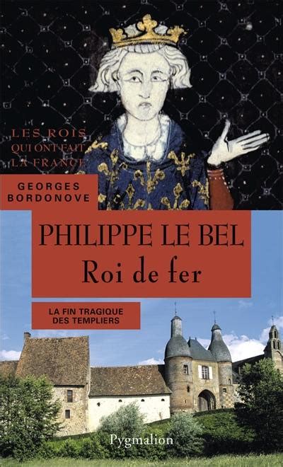 Livre Philippe le Bel Les Rois qui ont fait la France écrit par