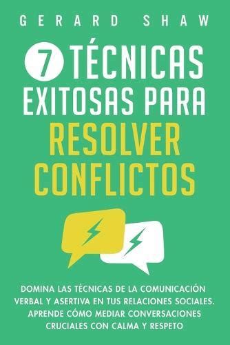 7 T Cnicas Exitosas Para Resolver Conflictos Domina Las T Cnicas De La