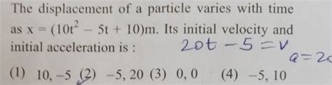 The Displacement Of A Particle Varies With Time As X10t2−5t10m Its I