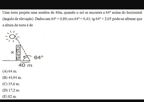 Uma torre projetada para sombra de 40 m l quando o sol se encontra a 64 A questão tá na