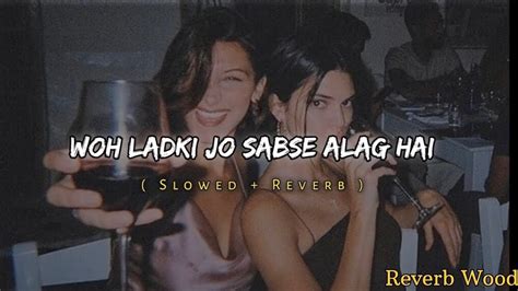 Woh Ladki Jo Sabse Alag Hai Slowed And Reverb Youtube