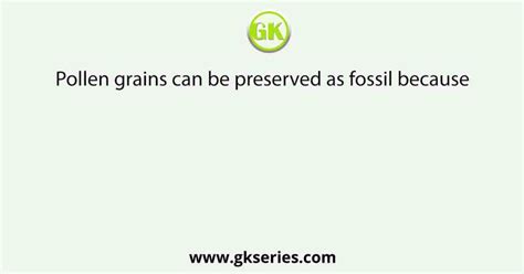 Pollen Grains Can Be Preserved As Fossil Because