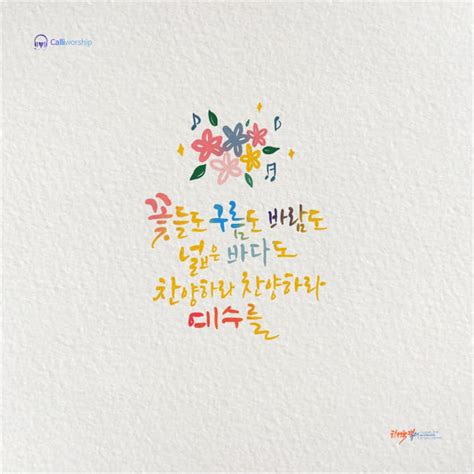 한성욱캘리 [ 캘리워십] 꽃들도 구름도 바람도 넓은 바다도 찬양하라 찬양하라 예수를 하늘을 울리며