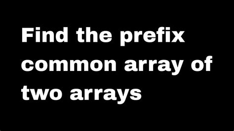 Find The Prefix Common Array Of Two Arrays Youtube
