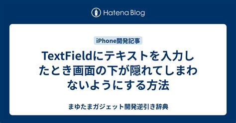 textfieldにテキストを入力したとき画面の下が隠れてしまわないようにする方法 まゆたまガジェット開発逆引き辞典
