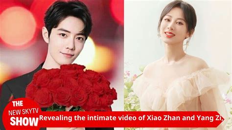 Xiao Zhan And Yang Zis Intimate Video Was Revealed Is Their Relationship Real Yang Zi Sweetly