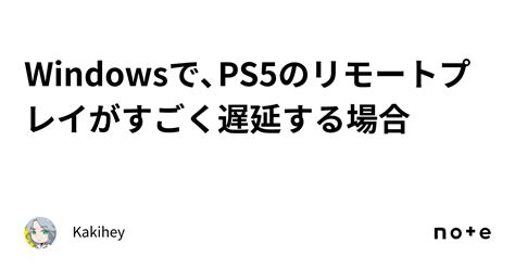 WindowsでPS5のリモートプレイがすごく遅延する場合Kakihey