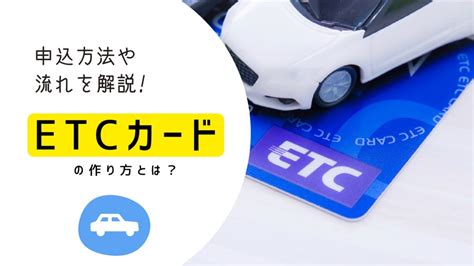 Etcカードの作り方とは？申込方法や流れを解説 Growtree
