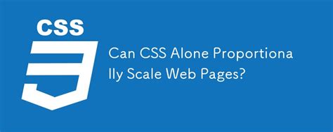 單獨使用 Css 可以按比例縮放網頁嗎? Css教學 Php中文網 單獨使用 Css 可以按比例縮放網頁嗎? Css教學 Php中文網