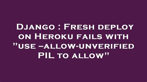 Django Fresh Deploy On Heroku Fails With Use Allow Unverified Pil