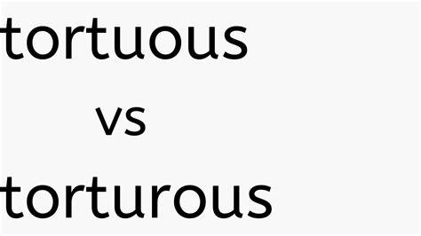 Tortuous Vs Torturous Differences Meaning Pronunciation Examples