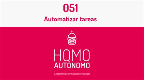 51 Automatizar tareas Homo Autónomo