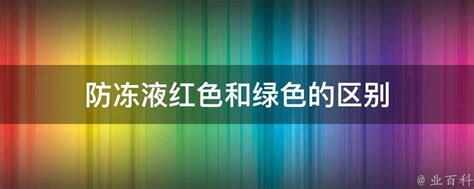 防冻液红色和绿色的区别 业百科