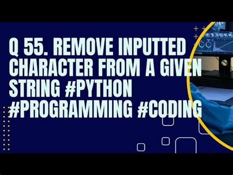 Remove Inputted Character From A Given String Python Programming