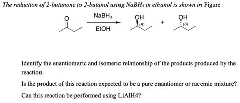 SOLVED: The reduction of 2-butanone to 2-butanol using NaBH4 in ethanol is shown in Figure NaBH4 ...
