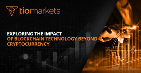 Exploring The Impact Of Blockchain Technology Beyond Cryptocurrency