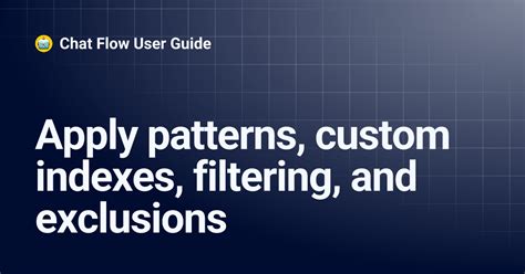 apply patterns custom indexes filtering and exclusions chat flow