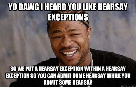 Yo Dawg I Heard You Like Hearsay Exceptions So We Put A Hearsay