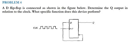 Solved Problem 4 A D Flip Flop Is Connected As Shown In The