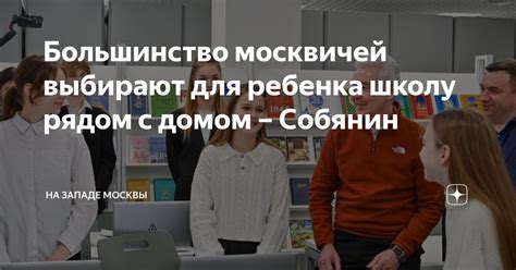Большинство москвичей выбирают для ребенка школу рядом с домом Собянин На западе Москвы Дзен