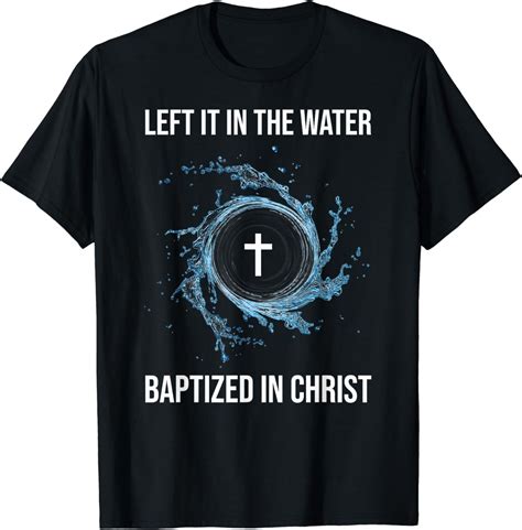 Left It In The Water Baptized In Christ Water Baptism Faith T Shirt