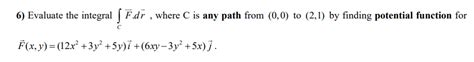 solved 6 evaluate the integral ∫cf⋅dr where c is any path