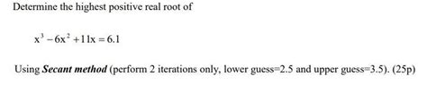 solved determine the highest positive real root of x3 6x