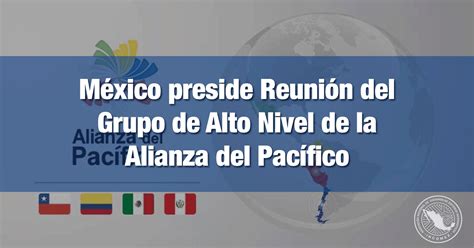 México Preside Reunión Del Grupo De Alto Nivel De La Alianza Del