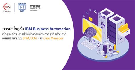 Ibm Business Automation โซลูชั่นเพื่อปรับปรุงกระบวนการธุรกิจด้วยการผสมผสานระบบ Bpm Ecm และ Case