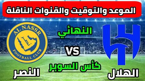 موعد مباراة الهلال و النصر نهائي كاس السوبر السعودي التوقيت والقنوات