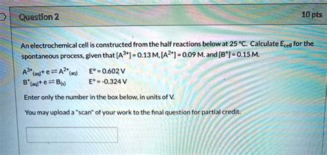 SOLVED Question Pts An Electrochemical Cell Is Constructed From The Half Reactions Below At