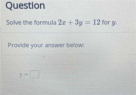 Solved Questionsolve The Formula 2x 3y 12 ﻿for Y Provide