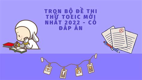Trọn Bộ đề Thi Thử Toeic Mới Nhất 2022 Có đáp án
