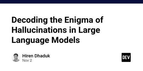 decoding the enigma of hallucinations in large language models dev