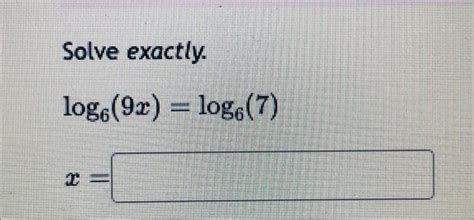 Solved Solve Exactly Log6 9x Log6 7 Chegg Com