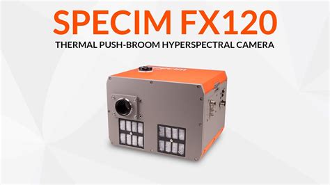 Introducing Specim Fx120 Thermal Push Broom Hyperspectral Camera For