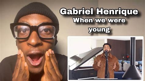 Gabriel Henrique When We Were Young Cover By Adele Video Reaction Reactionvideo New