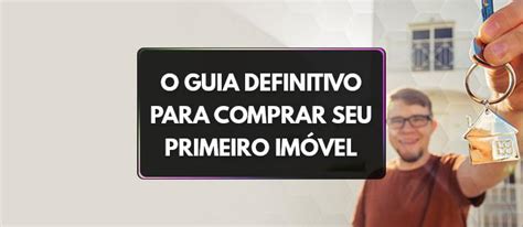 Primeiro imóvel o guia definitivo para comprar o seu