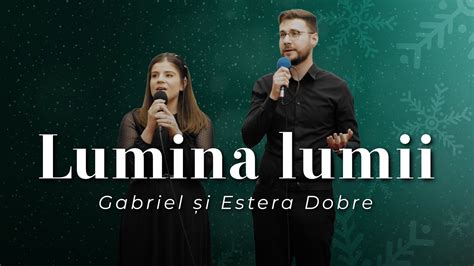 Gabriel I Estera Dobre Lumina Lumii Youtube