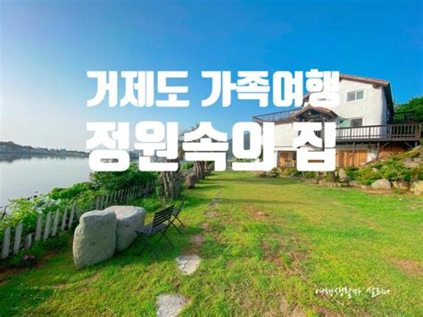 거제도 단체펜션 행복한 가족여행은 정원속의 집에서 네이버 블로그
